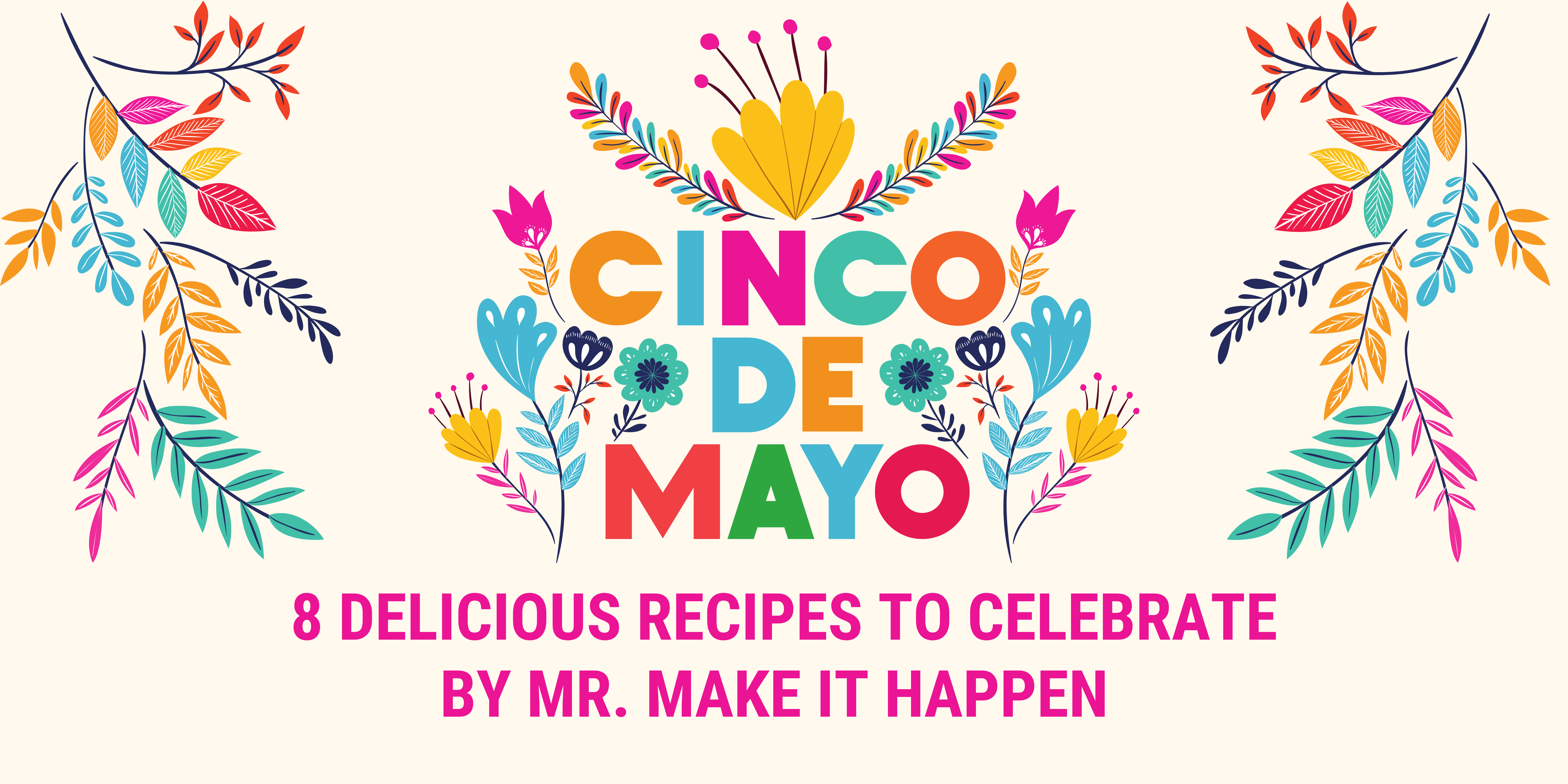 8 Flavor-Packed Cinco de Mayo Recipes to Steal the Spotlight